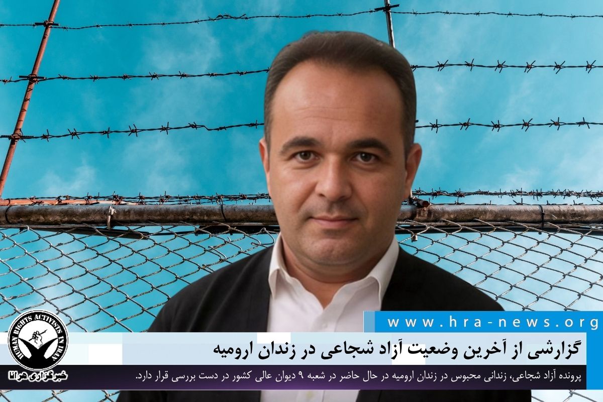 خبرگزاری هرانا | گزارشی از آخرین وضعیت آزاد شجاعی در زندان ارومیه ...